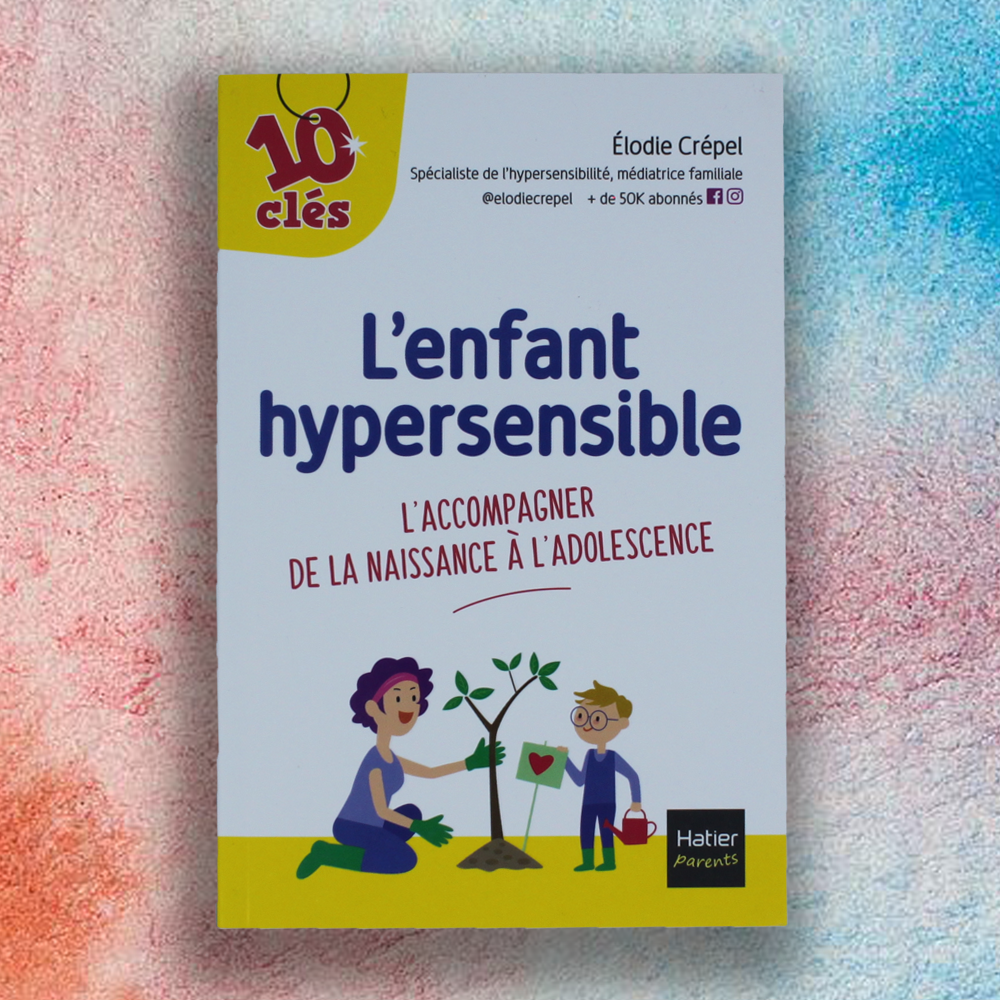L'enfant hypersensible - L'accompagner de la naissance à l'adolescence - Maman Écureuil